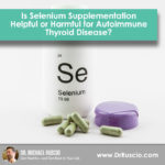 Is Selenium Supplementation Helpful or Harmful for Autoimmune Thyroid ...